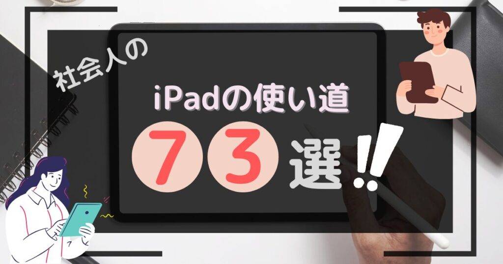 社会人のiPadの使い道73選！iPadでできることはこんなにある - Tab Works
